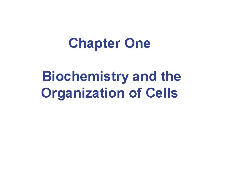 Chapter One Biochemistry and the Organization of Cells
