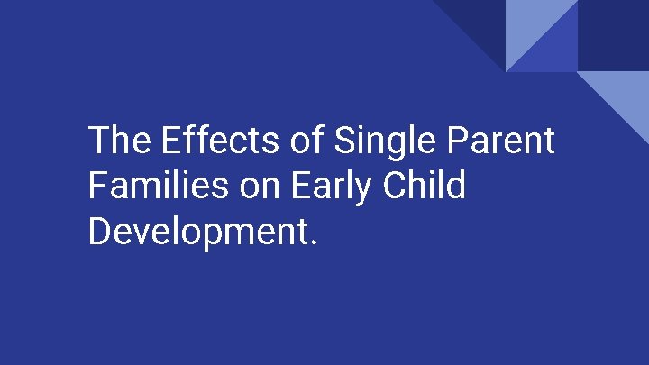 The Effects of Single Parent Families on Early