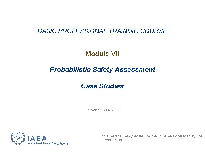 BASIC PROFESSIONAL TRAINING COURSE Module VII Probabilistic Safety