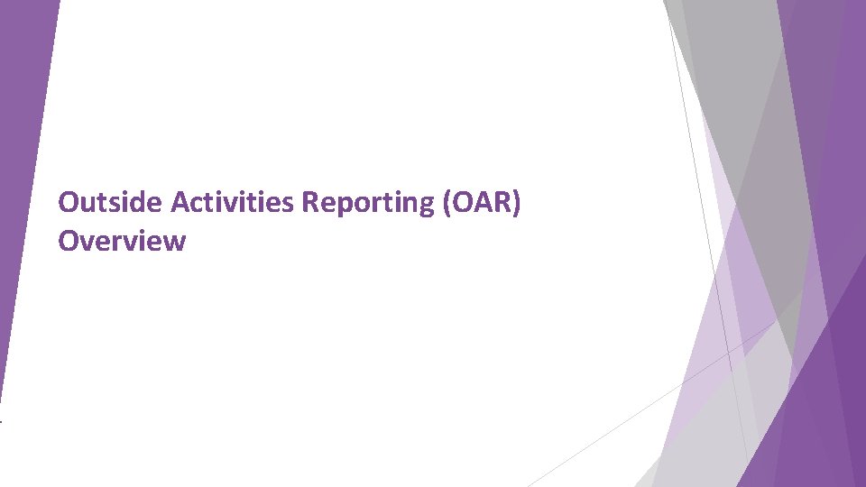 Outside Activities Reporting OAR Overview Purpose Encouraging Compliance