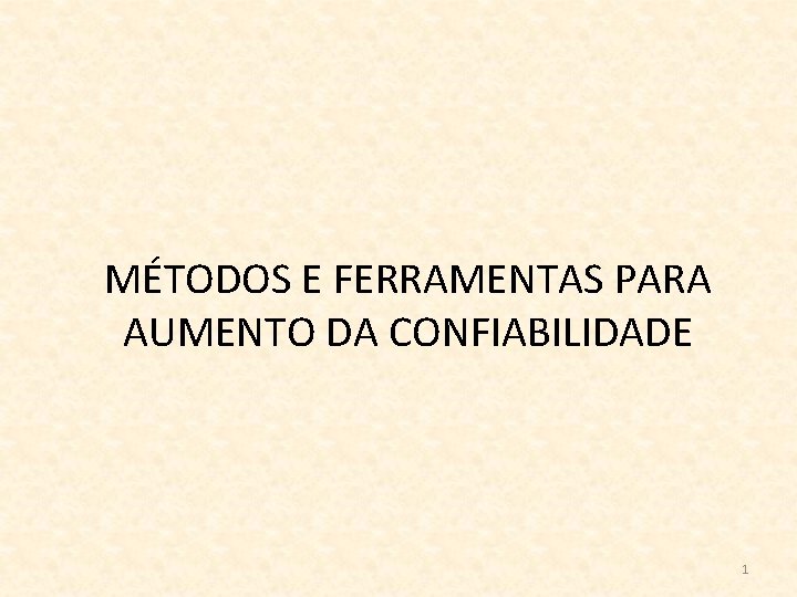 MTODOS E FERRAMENTAS PARA AUMENTO DA CONFIABILIDADE 1
