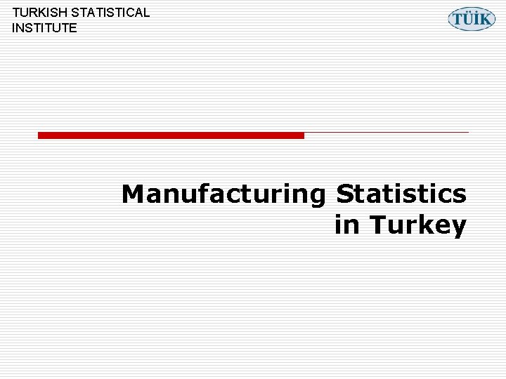 TURKISH STATISTICAL INSTITUTE Manufacturing Statistics in Turkey TURKISH