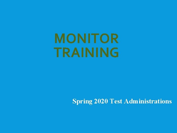 MONITOR TRAINING Spring 2020 Test Administrations PURPOSE OF
