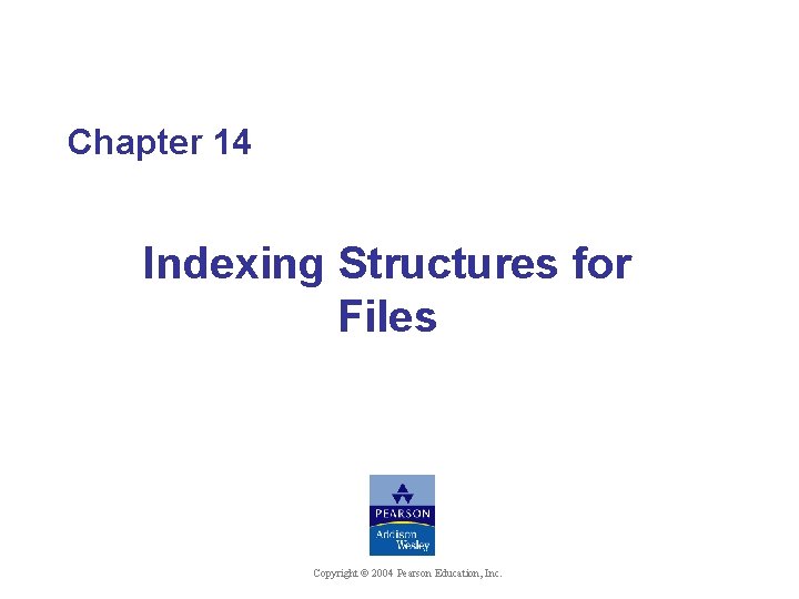 Copyright 2004 Pearson Education Inc Chapter 14 Indexing