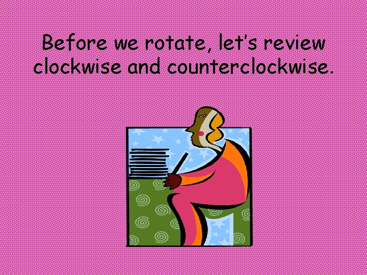 Rotations Rotations are when one object moves to