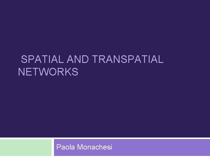 SPATIAL AND TRANSPATIAL NETWORKS Paola Monachesi Public spaces