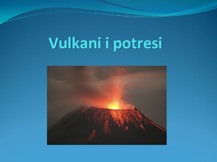 Vulkani i potresi VULKANIZAM magma rastaljena stjenovita masa