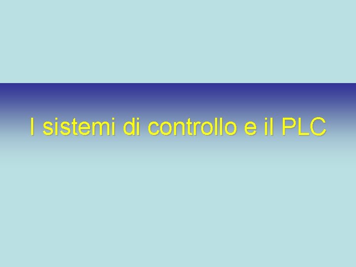 CONTROLLORI LOGICI PROGRAMMABILI PLC Docente Miglietta Giovanni Generalit