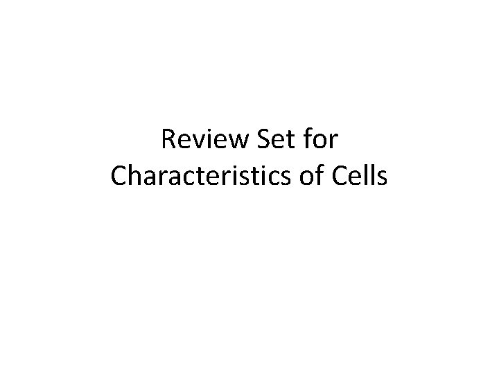 Review Set for Characteristics of Cells In biology