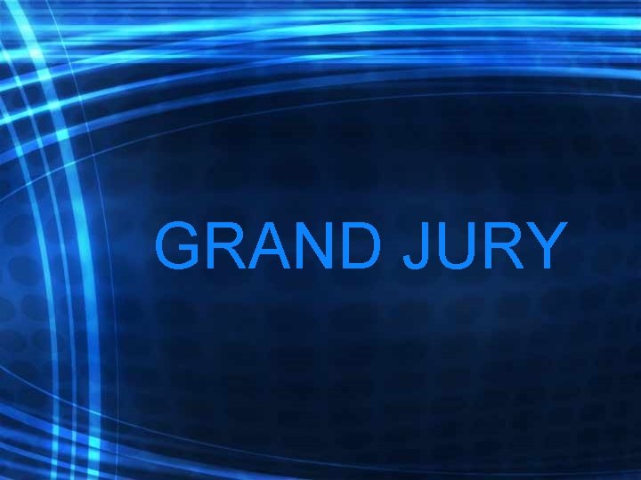 GRAND JURY What is a Grand Jury How