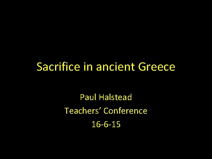 Sacrifice in ancient Greece Paul Halstead Teachers Conference