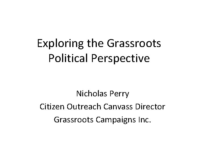 Exploring the Grassroots Political Perspective Nicholas Perry Citizen