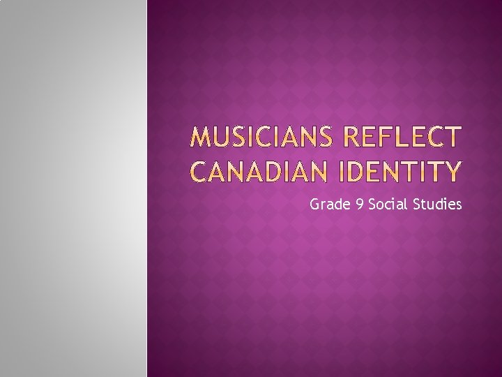 Grade 9 Social Studies Music can reflect a