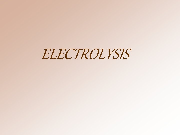 ELECTROLYSIS THEORY Electrolysis the process of separation of