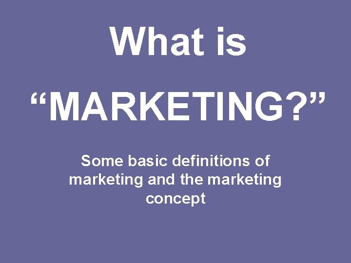 What is MARKETING Some basic definitions of marketing