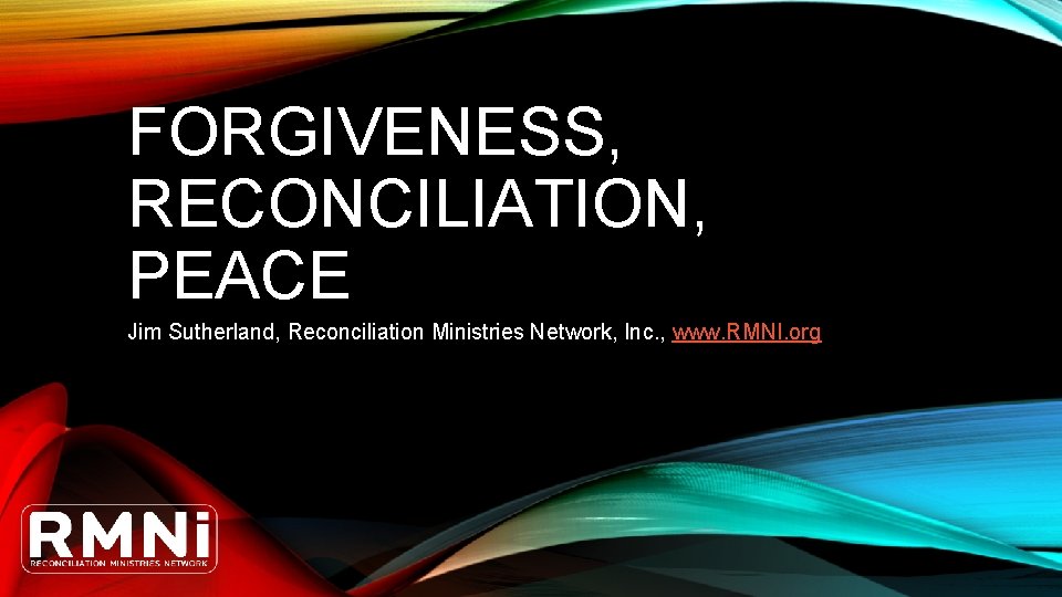 FORGIVENESS RECONCILIATION PEACE Jim Sutherland Reconciliation ...