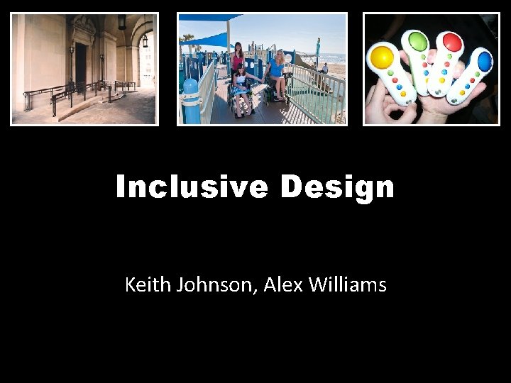Inclusive Design Keith Johnson Alex Williams What is