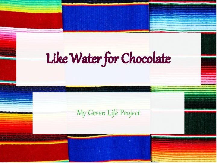 Like Water for Chocolate My Green Life Project