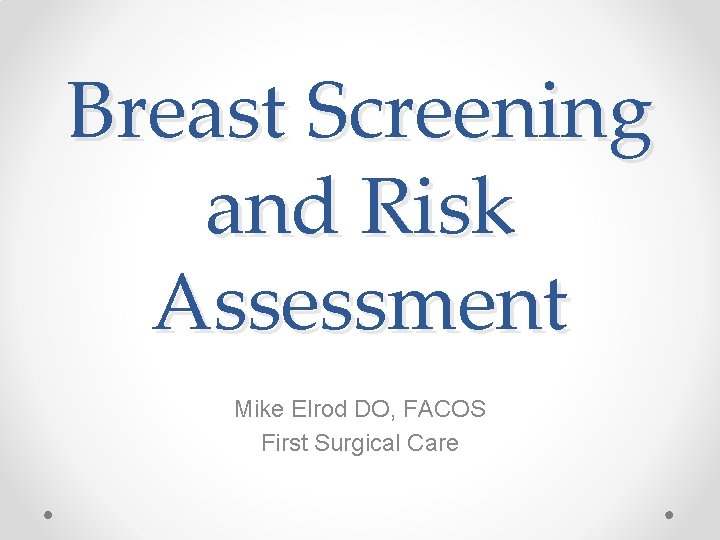 Breast Screening and Risk Assessment Mike Elrod DO