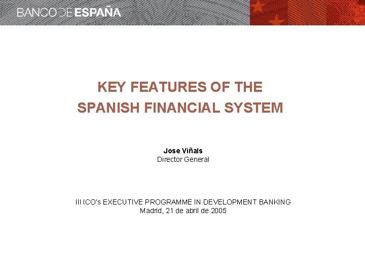 KEY FEATURES OF THE SPANISH FINANCIAL SYSTEM Jose