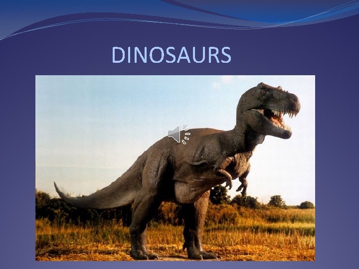 DINOSAURS Introduction Dinosaurs ruled the Earth for over