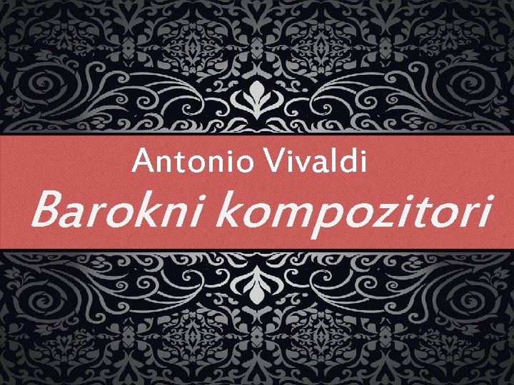 Antonio Vivaldi Barokni kompozitori Najpoznatiji kompozitori baroka Antonio