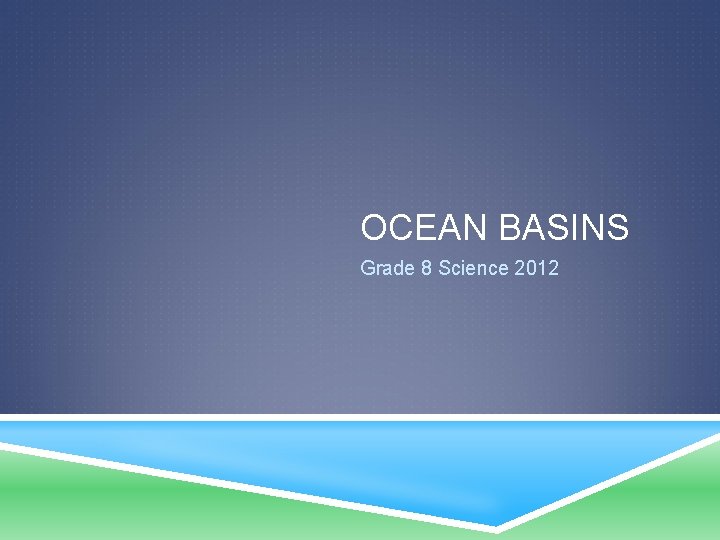 OCEAN BASINS Grade 8 Science 2012 OCEAN BASINS