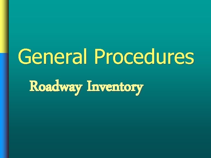 General Procedures Roadway Inventory General Procedures Roadway Inventory
