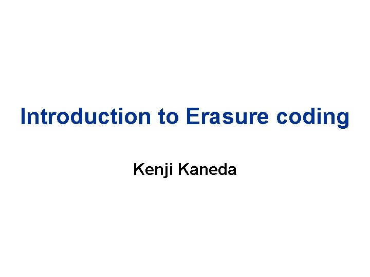 Introduction to Erasure coding Kenji Kaneda Outline Problem