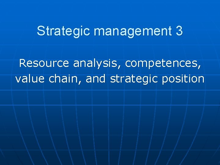 Strategic management 3 Resource analysis competences value chain