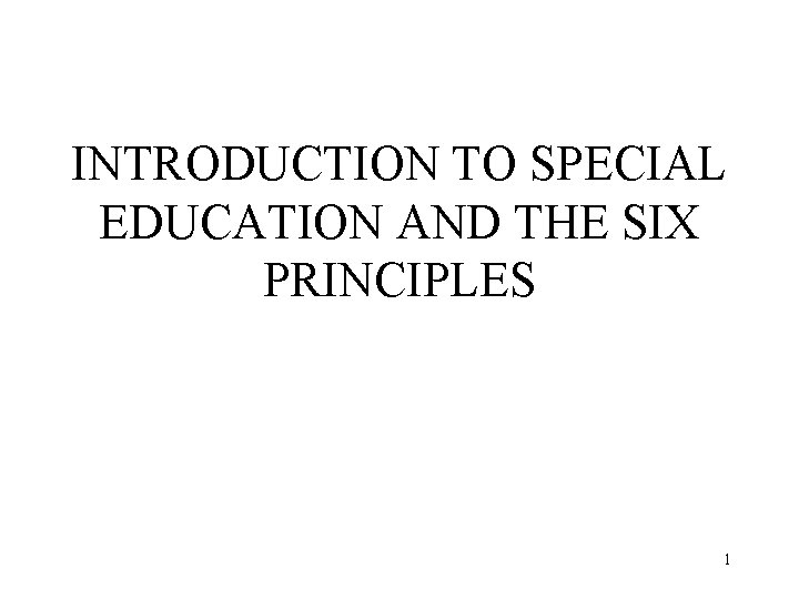 INTRODUCTION TO SPECIAL EDUCATION AND THE SIX PRINCIPLES