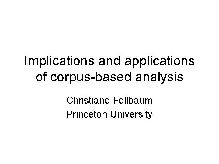 Implications and applications of corpusbased analysis Christiane Fellbaum