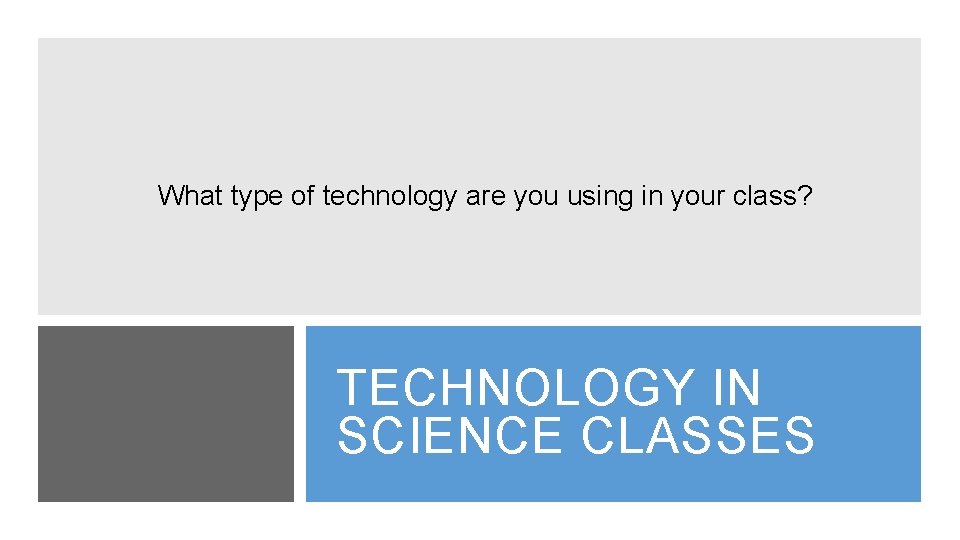 TECHNOLOGY IN SCIENCE CLASSES What type of technology