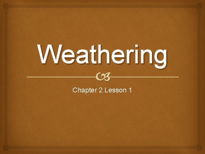 Weathering Chapter 2 Lesson 1 Weathering and Its