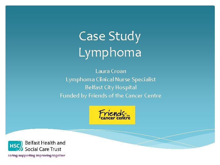 Case Study Lymphoma Laura Croan Lymphoma Clinical Nurse