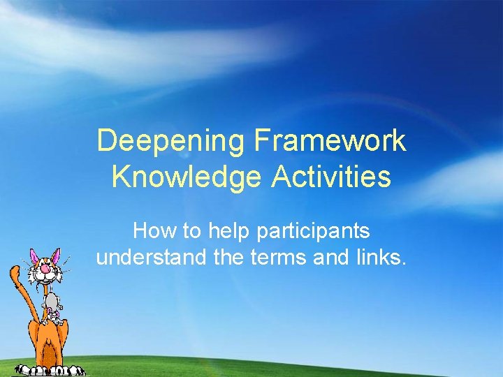Deepening Framework Knowledge Activities How to help participants
