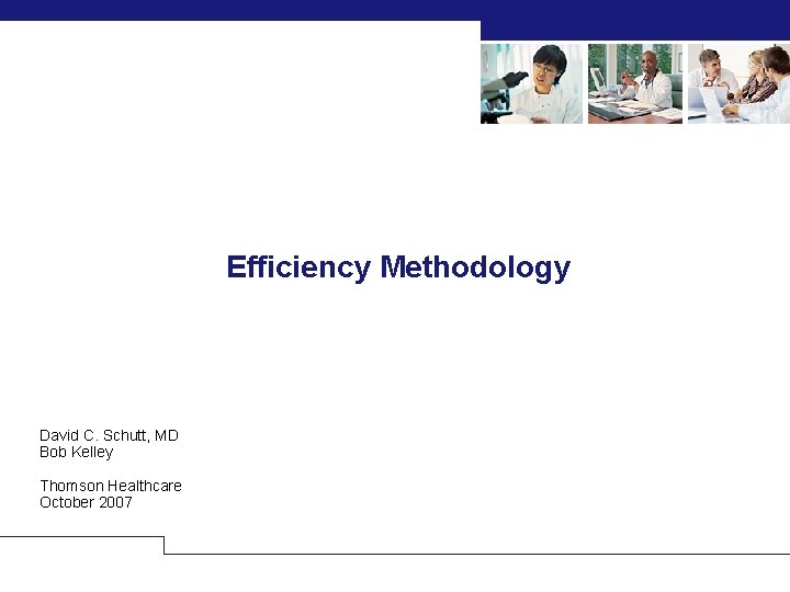 Efficiency Methodology David C Schutt MD Bob Kelley