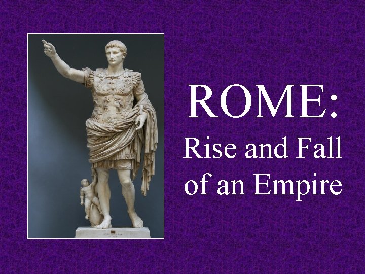 ROME Rise and Fall of an Empire The