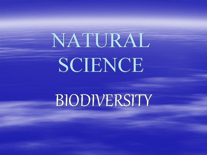 NATURAL SCIENCE BIODIVERSITY What is biodiversity Biodiversity is