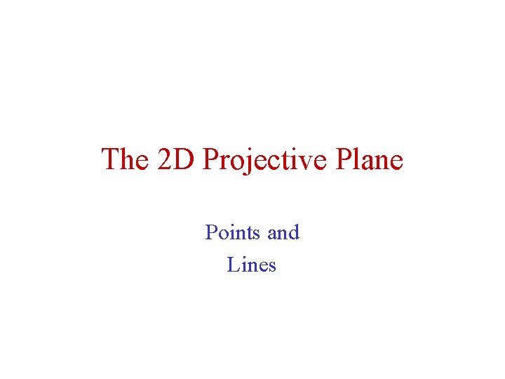 The 2 D Projective Plane Points and Lines