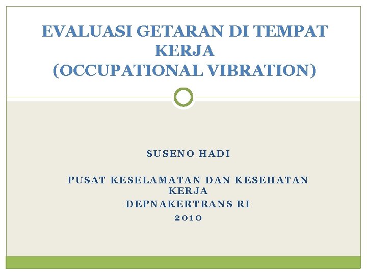 EVALUASI GETARAN DI TEMPAT KERJA OCCUPATIONAL VIBRATION SUSENO