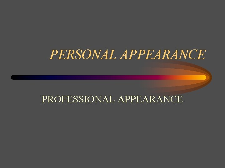 PERSONAL APPEARANCE PROFESSIONAL APPEARANCE OBJECTIVES Explain how diet