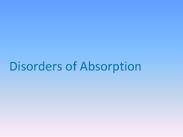 Disorders of Absorption Introduction Broad spectrum of conditions