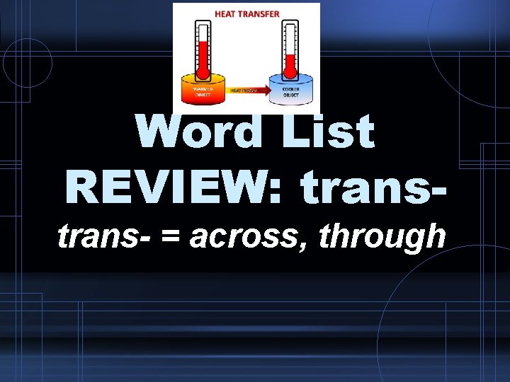 Word List REVIEW trans across through the process