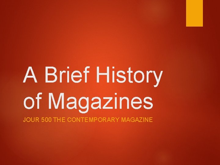 A Brief History of Magazines JOUR 500 THE