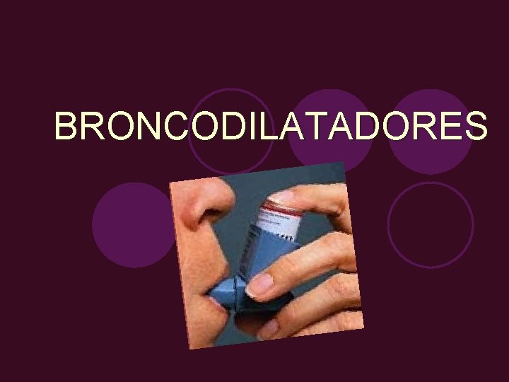 BRONCODILATADORES Introduccin l Los broncodilatadores son medicamentos que