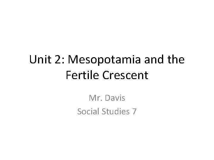 Unit 2 Mesopotamia and the Fertile Crescent Mr