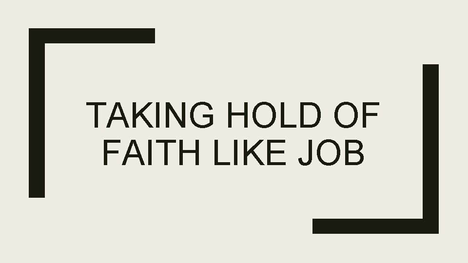 TAKING HOLD OF FAITH LIKE JOB Job may