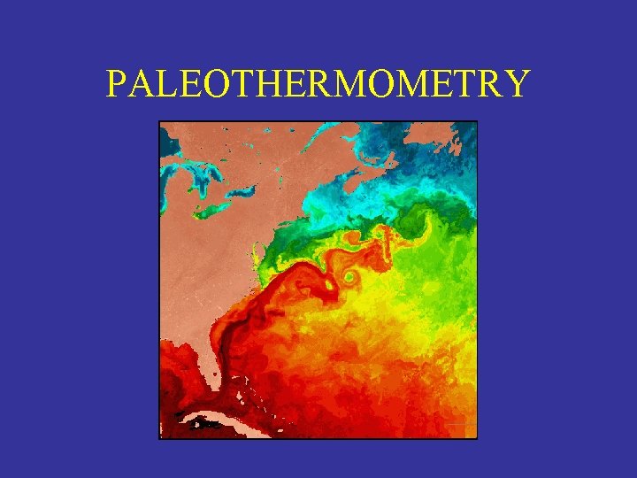 PALEOTHERMOMETRY PALEOTHERMOMETRY What is it Determining past ocean