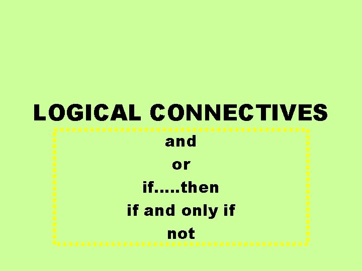 LOGICAL CONNECTIVES and or if then if and